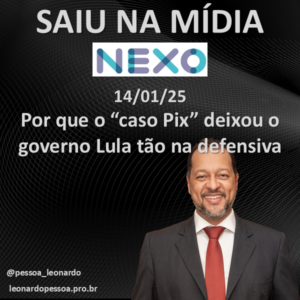 Por que o “caso Pix” deixou o governo Lula tão na defensiva | Leonardo Pessoa Cursos e Treinamentos
